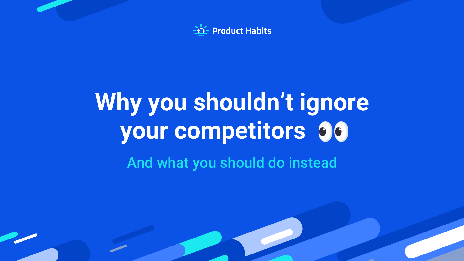 Why you shouldn’t ignore your competitors | Product Habits